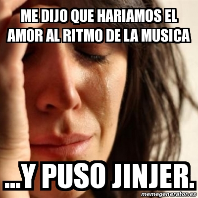 Meme Problems - me dijo que hariamos el amor al ritmo de la musica ...y ...