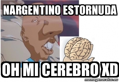 Meme Personalizado - NARGENTINO ESTORNUDA OH MI CEREBRO XD - 24660576