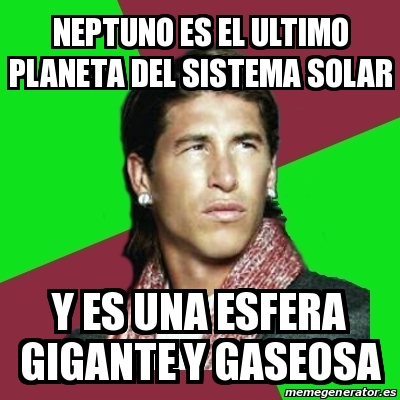 Meme Sergio Ramos - neptuno es el ultimo planeta del sistema solar y es ...