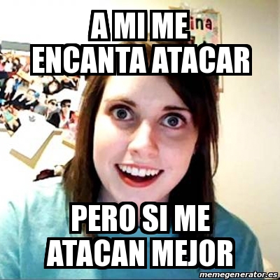 Meme Overly Attached Girlfriend - a mi me encanta atacar pero si me ...
