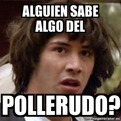 Meme Keanu Reeves - Alguien sabe algo del Pollerudo? - 24665910