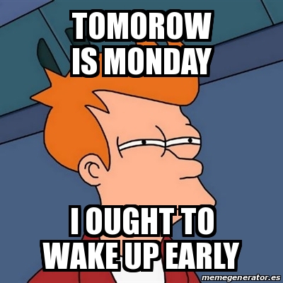 Meme Futurama Fry - TOMOROW IS MONDAY I ought to wake up early - 24668672