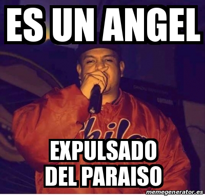 Meme Personalizado - Es un angel Expulsado del paraiso - 24669088