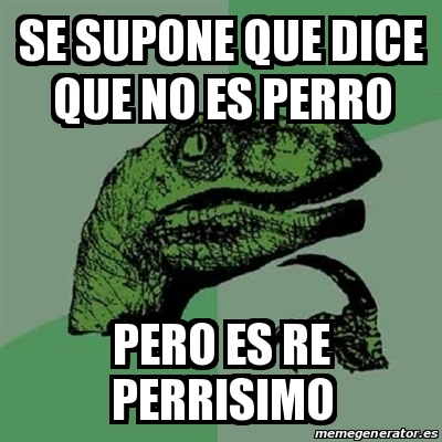 Meme Filosoraptor - se supone que dice que no es perro pero es re ...