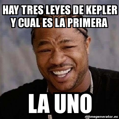Meme Yo Dawg - hay tres leyes de kepler y cual es la primera la uno ...