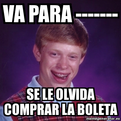 Meme Bad Luck Brian - VA PARA ------- SE LE OLVIDA COMPRAR LA BOLETA ...