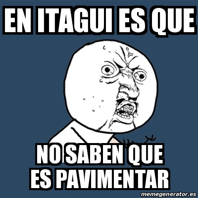 Meme Y U No - en itagui es que no saben que es pavimentar - 24672491
