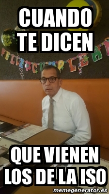 Meme Personalizado - Cuando te dicen Que vienen los de la ISO - 24675322