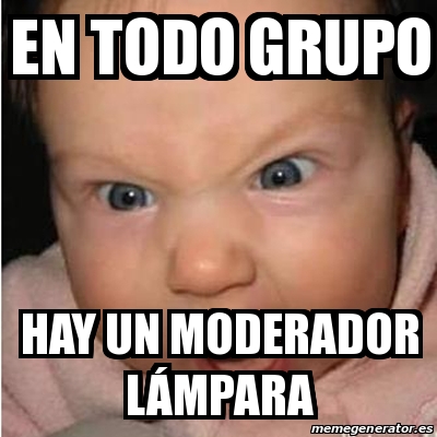 Meme Bebe furioso - En todo grupo Hay un moderador lÃ¡mpara - 24679255