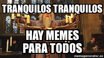 Meme Personalizado - TRANQUILOS TRANQUILOS HAY MEMES PARA TODOS - 24683983