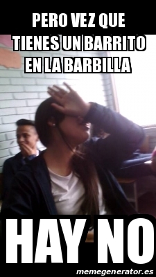 Meme Personalizado - pero vez que tienes un barrito en la barbilla hay ...