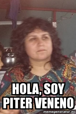 Meme Personalizado - Hola, soy piter veneno - 24685147
