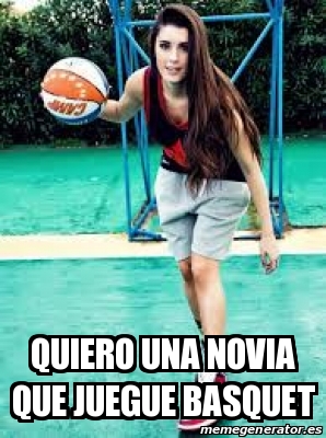 Meme Personalizado - quiero una novia que juegue basquet - 24692742