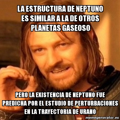 Meme Boromir - la estructura de neptuno es similar a la de otros ...