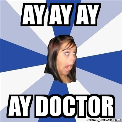 Meme Annoying Facebook Girl - Ay Ay Ay Ay Doctor - 24696859