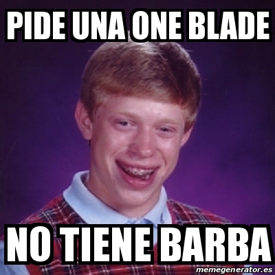 Meme Bad Luck Brian - Pide una one blade No tiene barba - 24699032