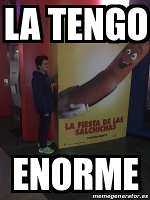 Meme Personalizado - La tengo ENORME - 24070640