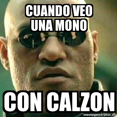 Meme What If I Told You - cuando veo una mono con calzon - 24074134