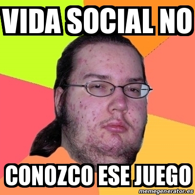 Meme Friki - vida social no conozco ese juego - 24703946