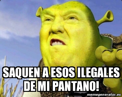 Meme Personalizado - saquen a esos ilegales de mi pantano! - 24704725