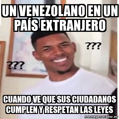 Meme Personalizado - un venezolano en un paÃ­s extranjero cuando ve que ...