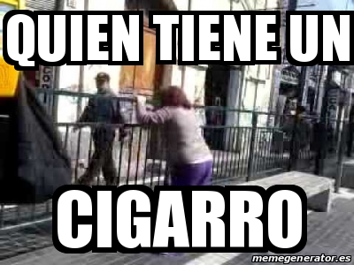 Meme Personalizado - quien tiene un cigarro - 24710980