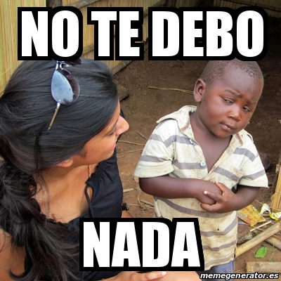Meme Skeptical 3rd World Kid - NO TE DEBO NADA - 24714394