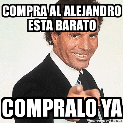 Meme Julio Iglesias - Compra al alejandro esta barato compralo ya ...