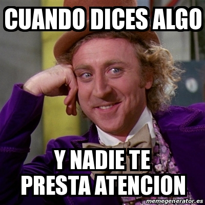 Meme Willy Wonka - cuando dices algo y nadie te presta atencion - 24719478