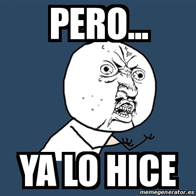 Meme Y U No - pero... ya lo hice - 24719830