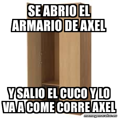 Meme Personalizado - Se abrio el armario de axel Y salio el cuco y lo ...