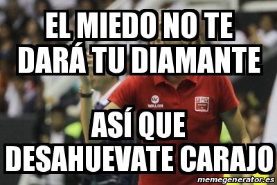 Meme Personalizado - EL MIEDO NO TE DARÃ TU DIAMANTE asÃ­ que ...