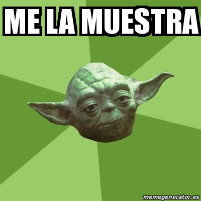 Meme Yoda - me la muestra - 24724802
