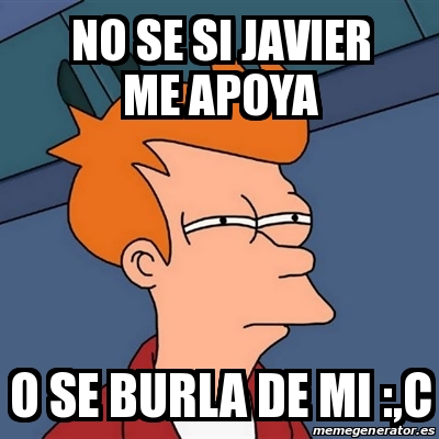 Meme Futurama Fry - NO SE SI JAVIER ME APOYA O SE BURLA DE MI :,C ...