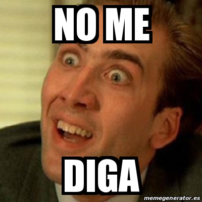 Meme No me digas - No me diga - 24727028