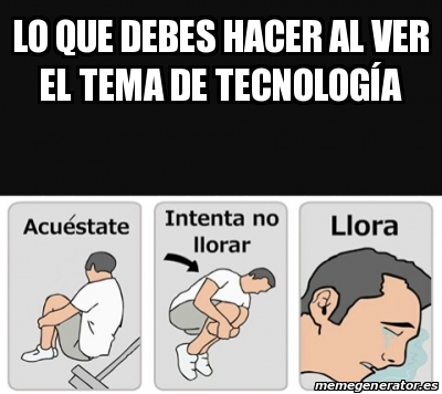Meme Personalizado - Lo que debes hacer al ver el tema de tecnologÃ­a ...