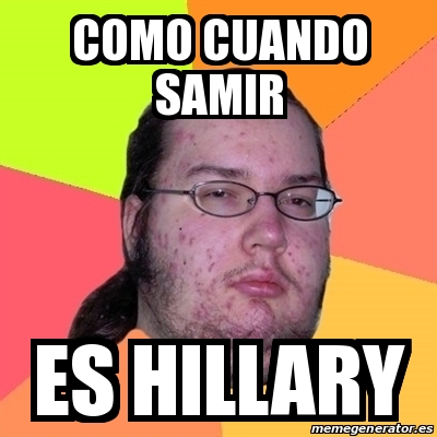 Meme Friki - Como cuando samir es hillary - 24730163