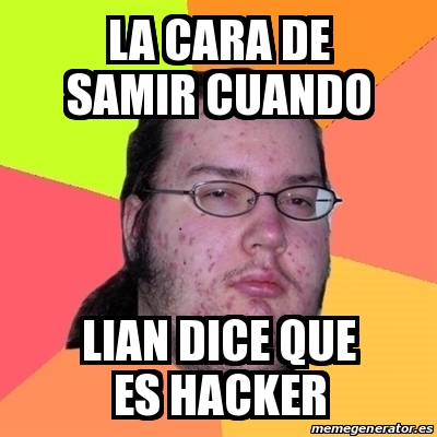 Meme Friki - la cara de samir cuando lian dice que es hacker - 24730305
