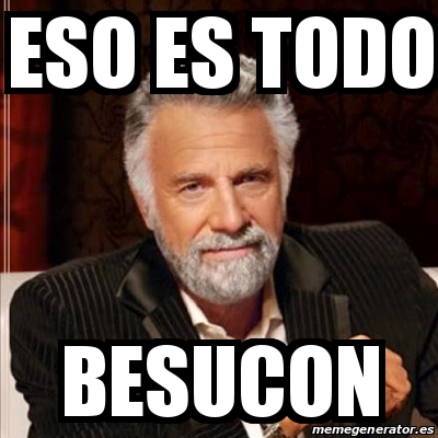 Meme Most interesting man - eso es todo besucon - 24730615