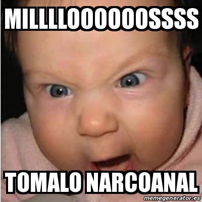 Meme Bebe furioso - Milllloooooossss Tomalo narcoanal - 24731705