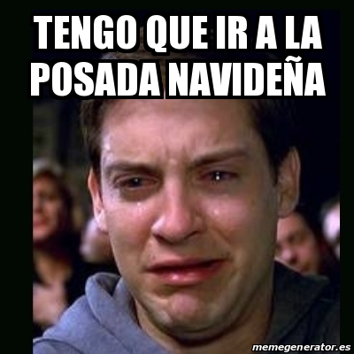 Meme crying peter parker - Tengo que ir a la posada navideÃ±a - 24742177