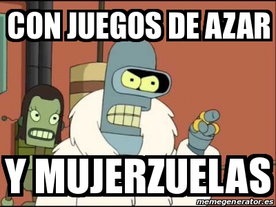 Meme Personalizado - Con juegos de azar y mujerzuelas - 24743475