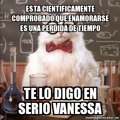 Meme Chemistry Cat - eSTA CIENTIFICAMENTE COMPROBADO QUE ENAMORARSE ES ...