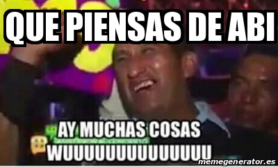 Meme Personalizado - Que piensas de Abi - 24746141
