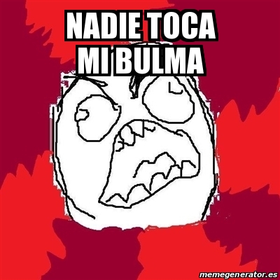 Meme Rage FU - nadie toca mi bulma - 24749152