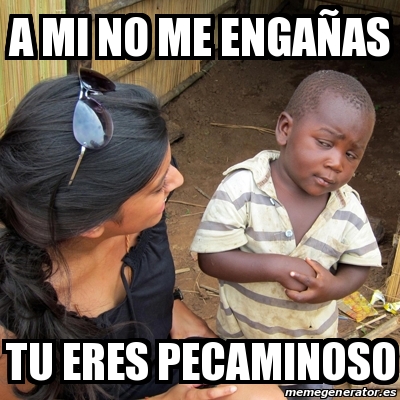 Meme Skeptical 3rd World Kid - A mi no me engaÃ±as Tu eres pecaminoso ...