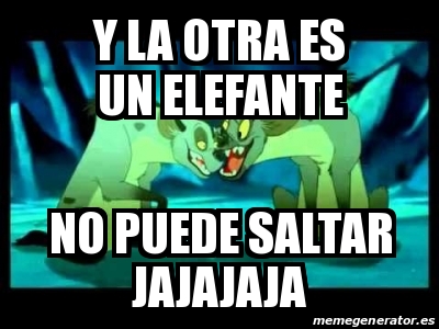 Meme Personalizado - Y la otra es un elefante No puede saltar jajajaja ...