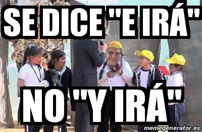 Meme Personalizado - Se dice "e irÃ¡" No "y irÃ¡" - 24752118