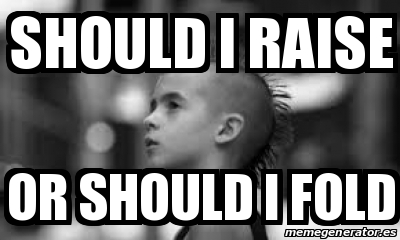 Meme Personalizado - should I raise or Should I fold - 24752499