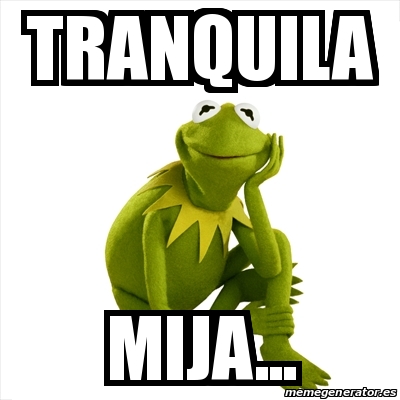 Meme Kermit the frog - tranquila mija... - 24755255